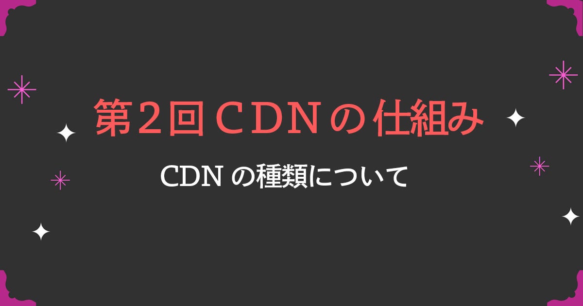 第2回 CDN の 仕組み (CDNの種類について) | REDBOX Labo